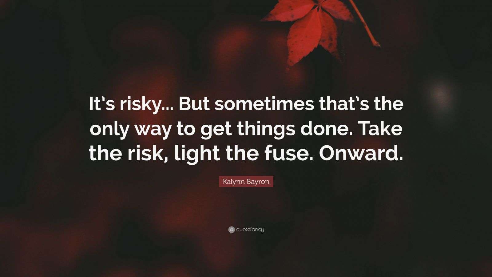 Kalynn Bayron Quote: “It’s risky... But sometimes that’s the only way ...