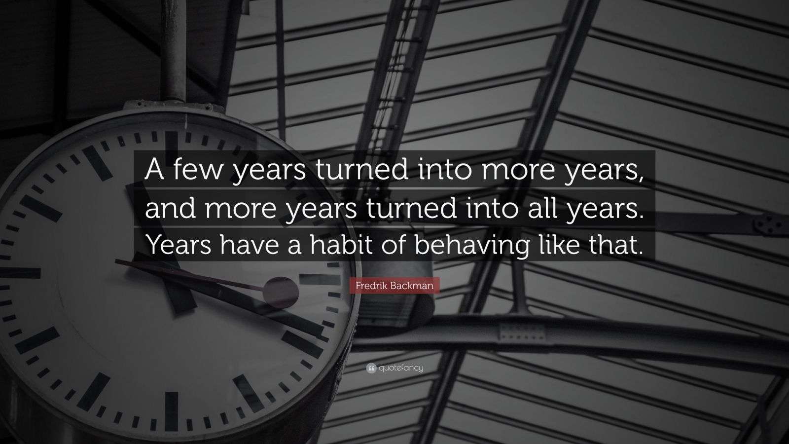 Fredrik Backman Quote: “A few years turned into more years, and more ...