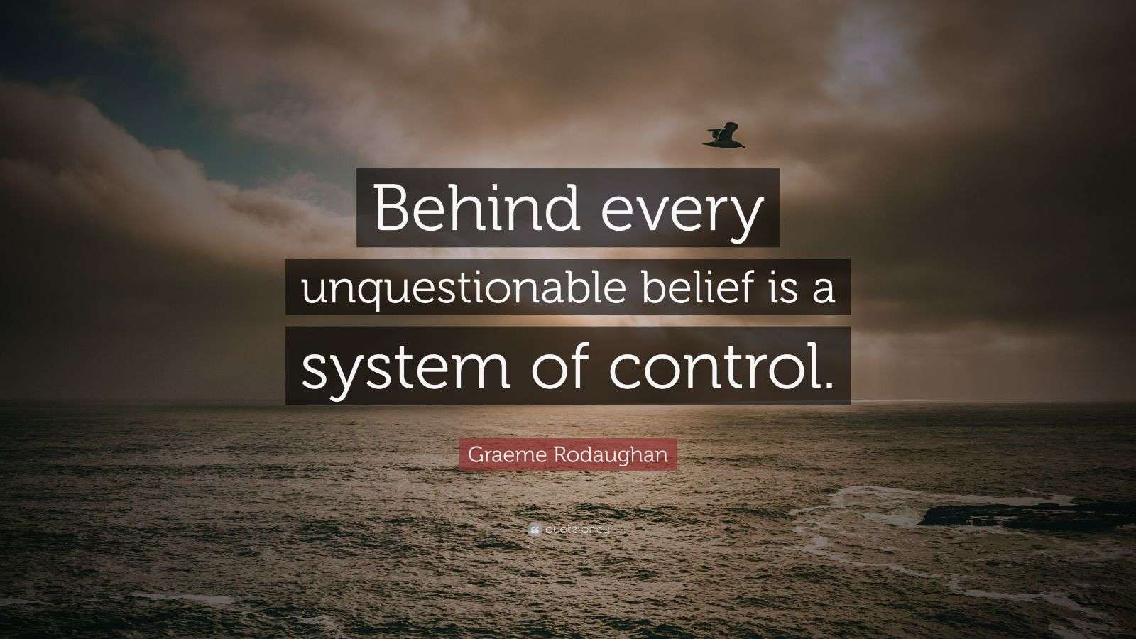 Graeme Rodaughan Quote: “Behind every unquestionable belief is a system ...