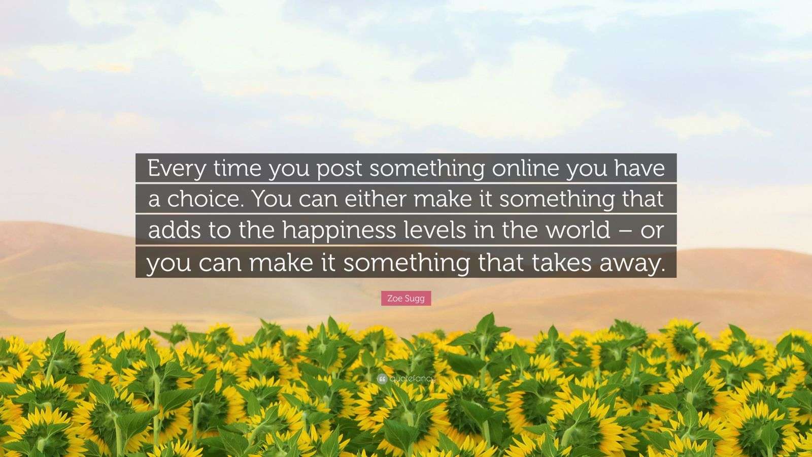 Zoe Sugg Quote: “Every time you post something online you have a choice ...