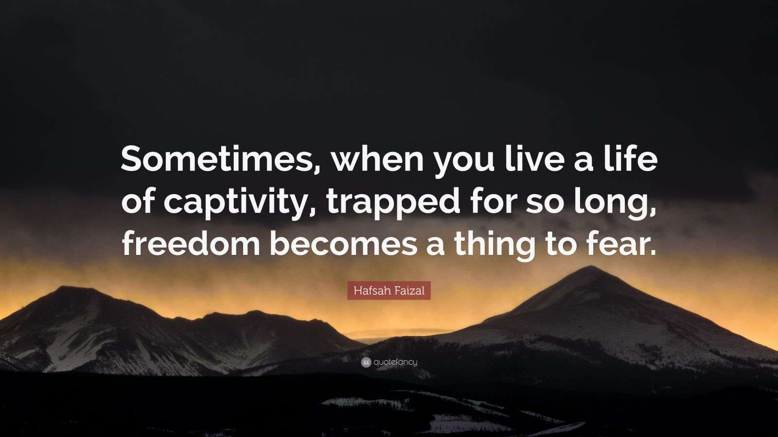 Hafsah Faizal Quote: “Sometimes, when you live a life of captivity ...