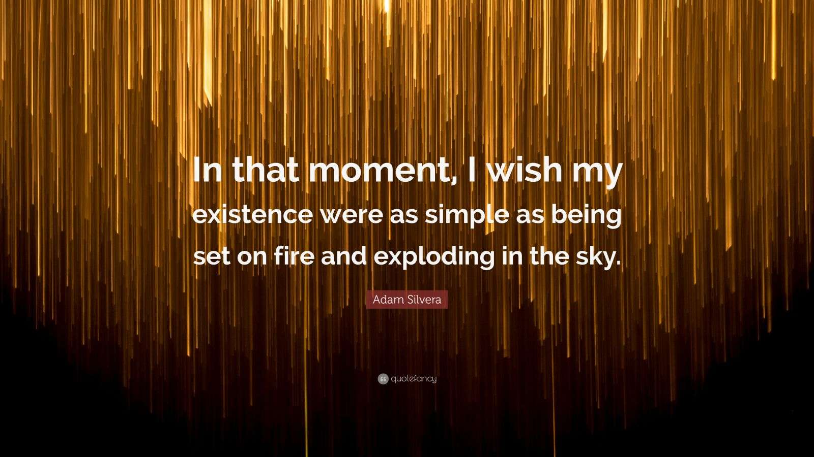 Adam Silvera Quote: “In that moment, I wish my existence were as simple ...