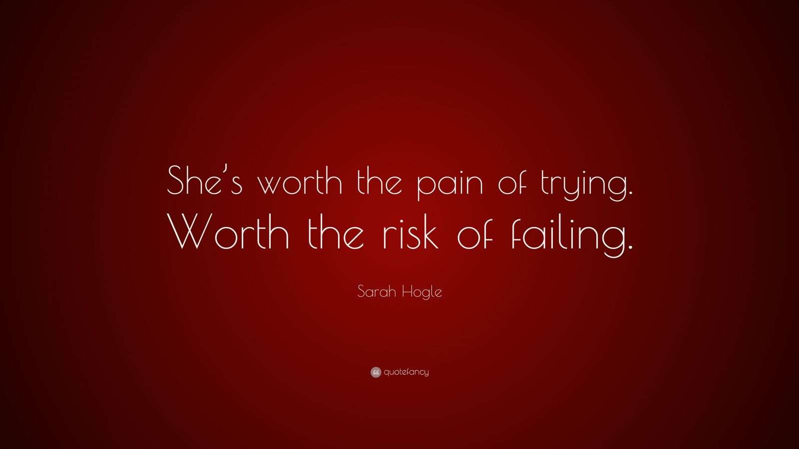 Sarah Hogle Quote: “She’s worth the pain of trying. Worth the risk of ...