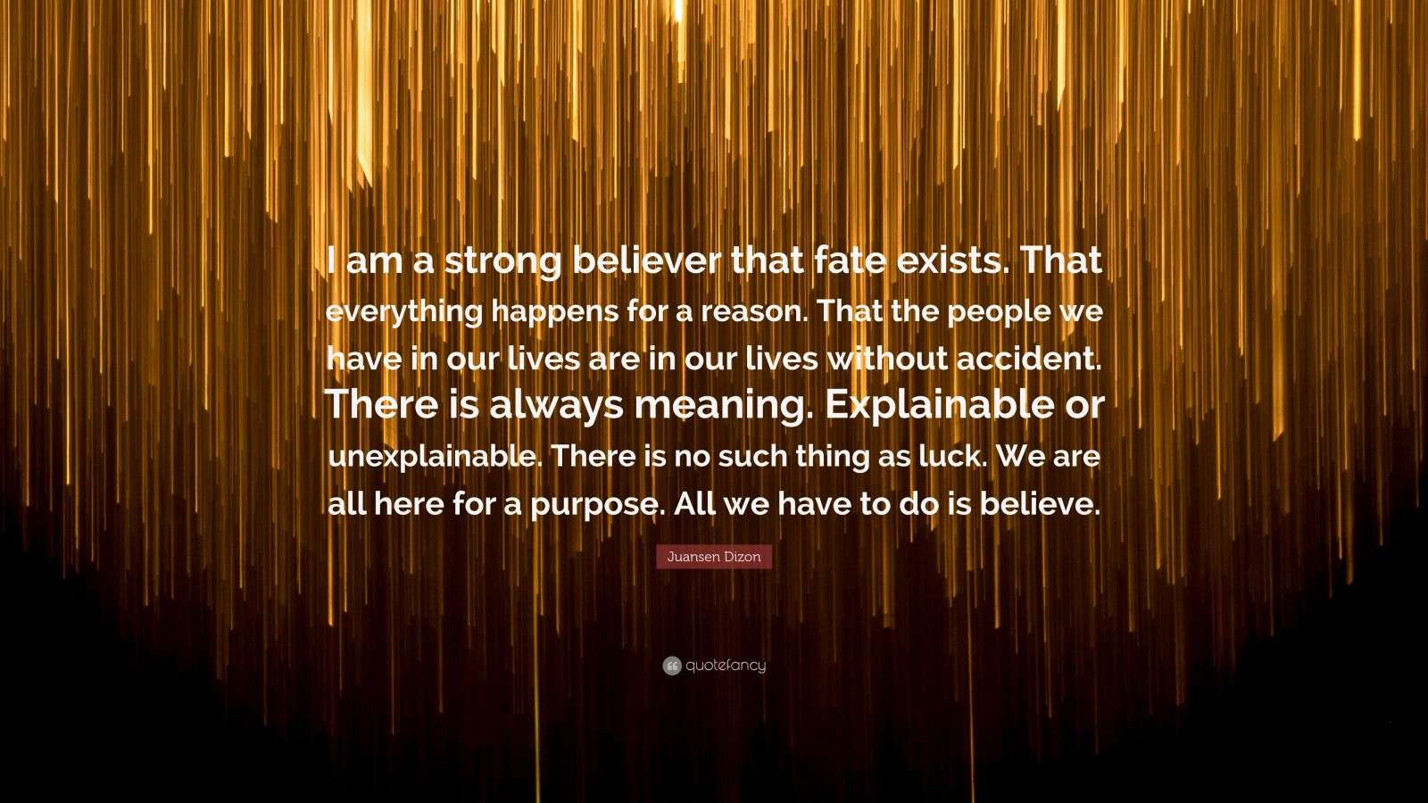 Juansen Dizon Quote: “I am a strong believer that fate exists. That ...