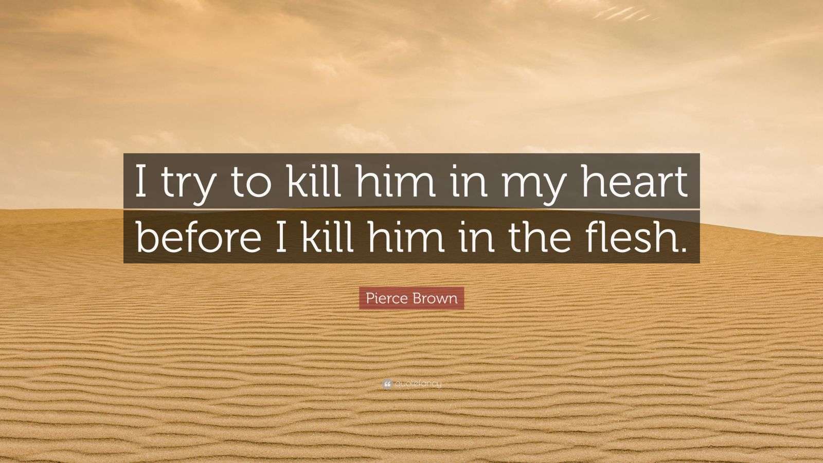 Pierce Brown Quote: “I try to kill him in my heart before I kill him in ...