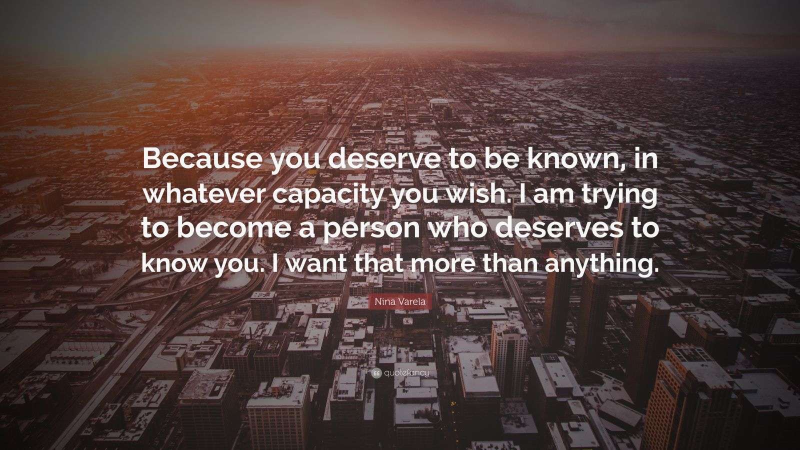 Nina Varela Quote: “Because you deserve to be known, in whatever ...