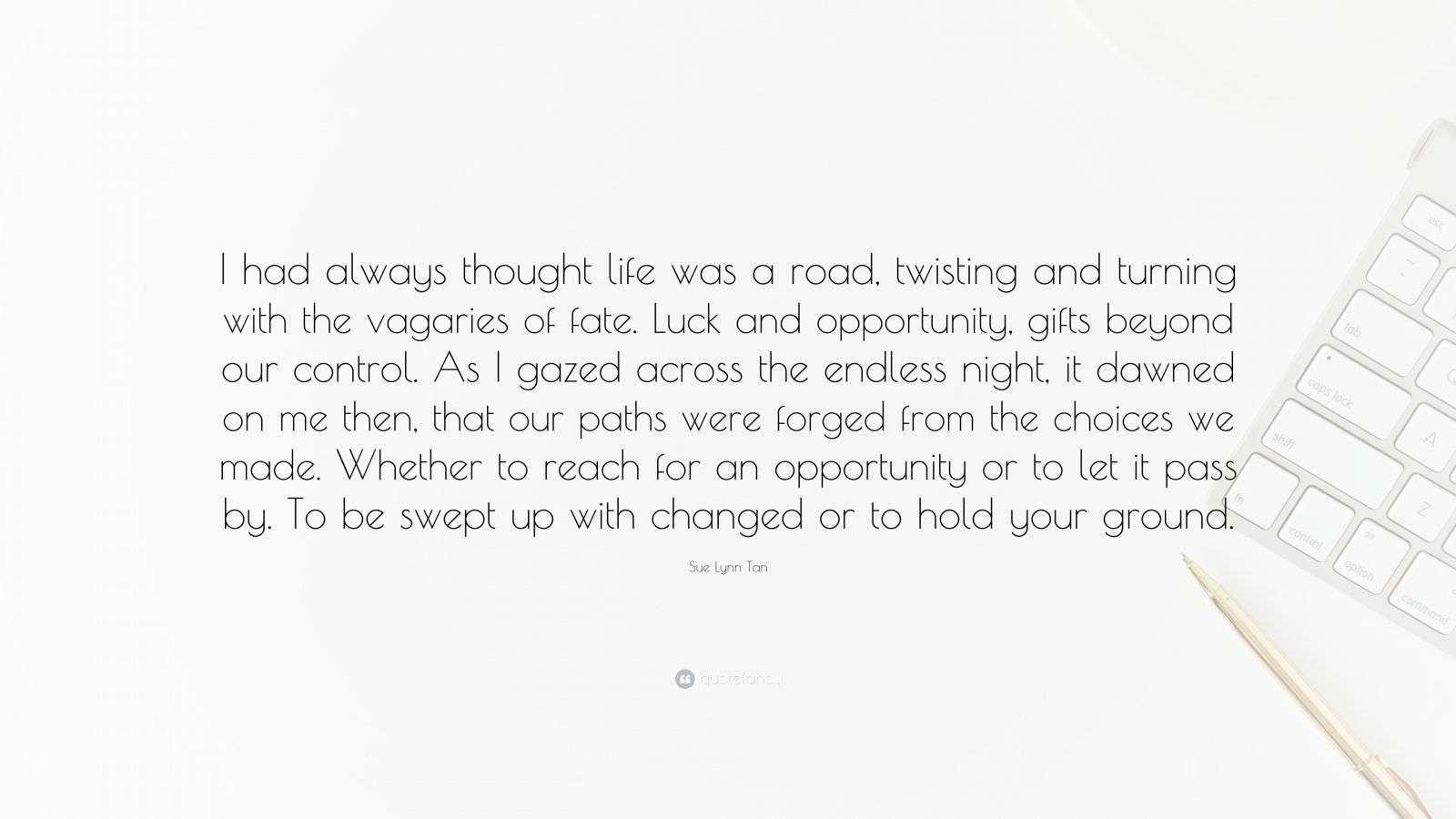 Sue Lynn Tan Quote: “I had always thought life was a road, twisting and ...