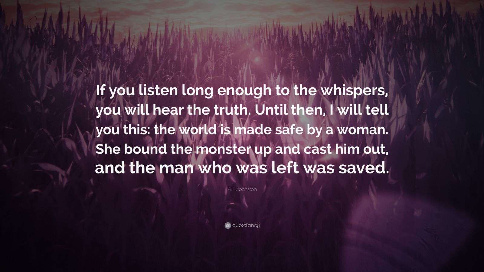 E.K. Johnston Quote: “If you listen long enough to the whispers, you ...