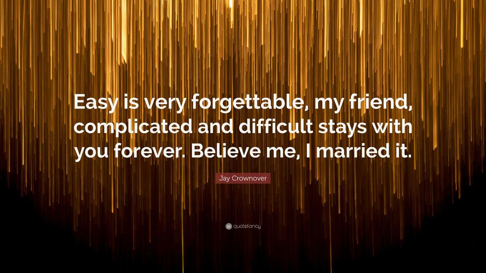 Jay Crownover Quote: “Easy is very forgettable, my friend, complicated ...