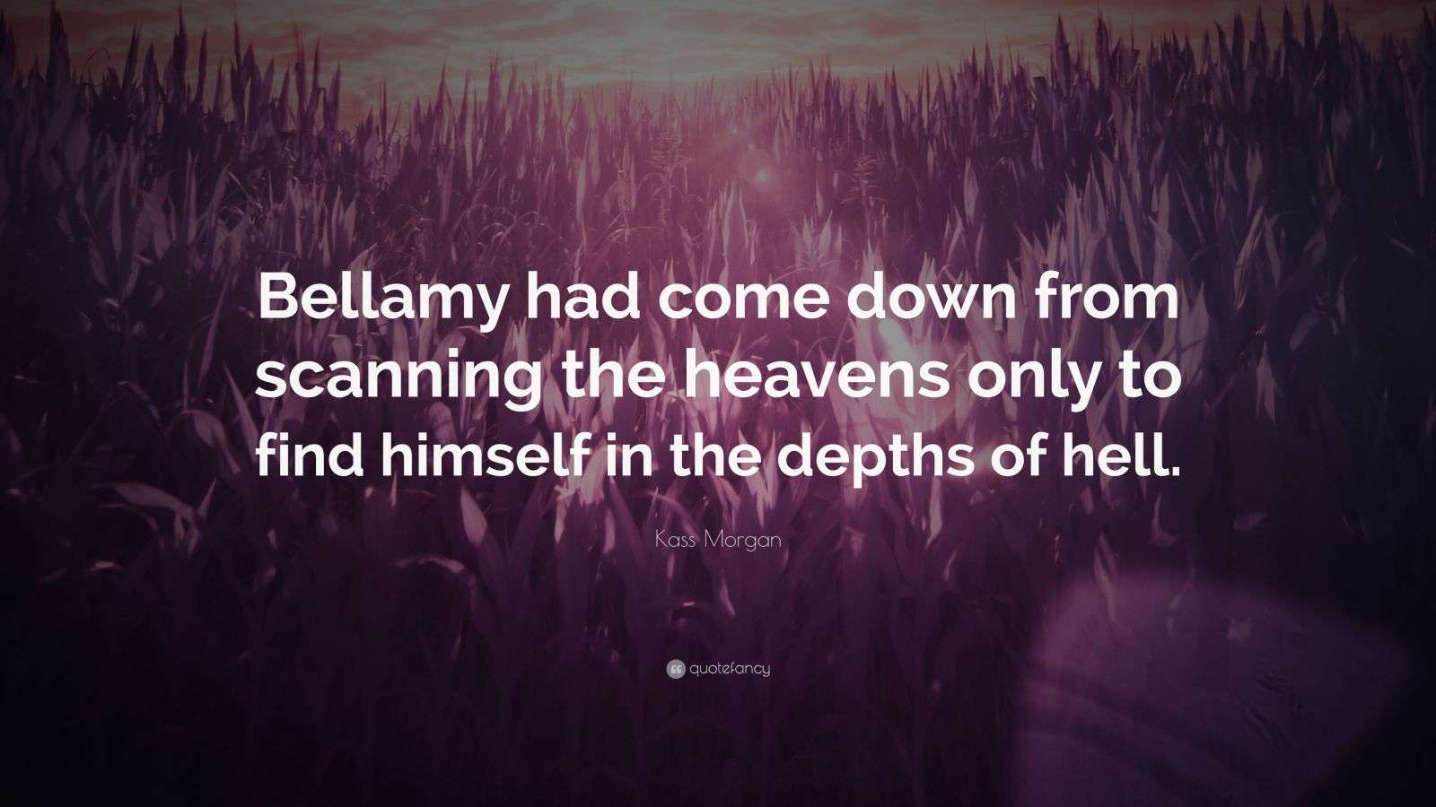 Kass Morgan Quote: “Bellamy had come down from scanning the heavens ...