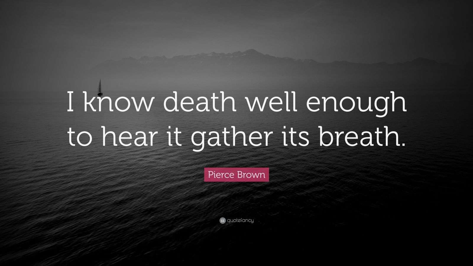 Pierce Brown Quote: “I know death well enough to hear it gather its ...