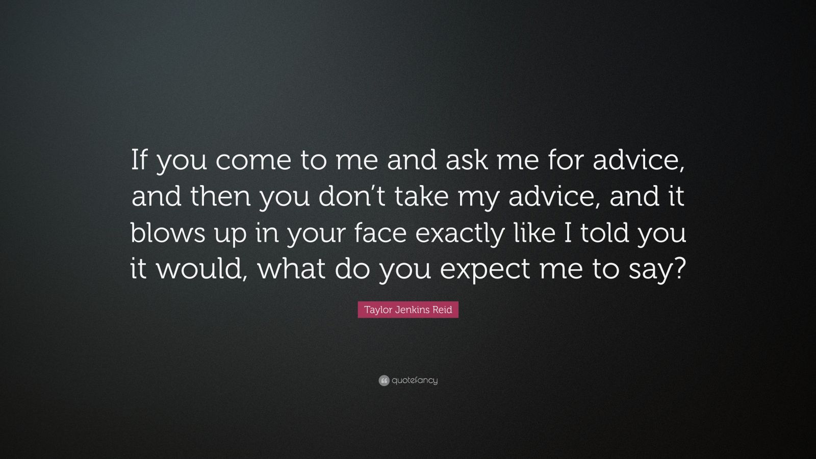 Taylor Jenkins Reid Quote: “If you come to me and ask me for advice ...
