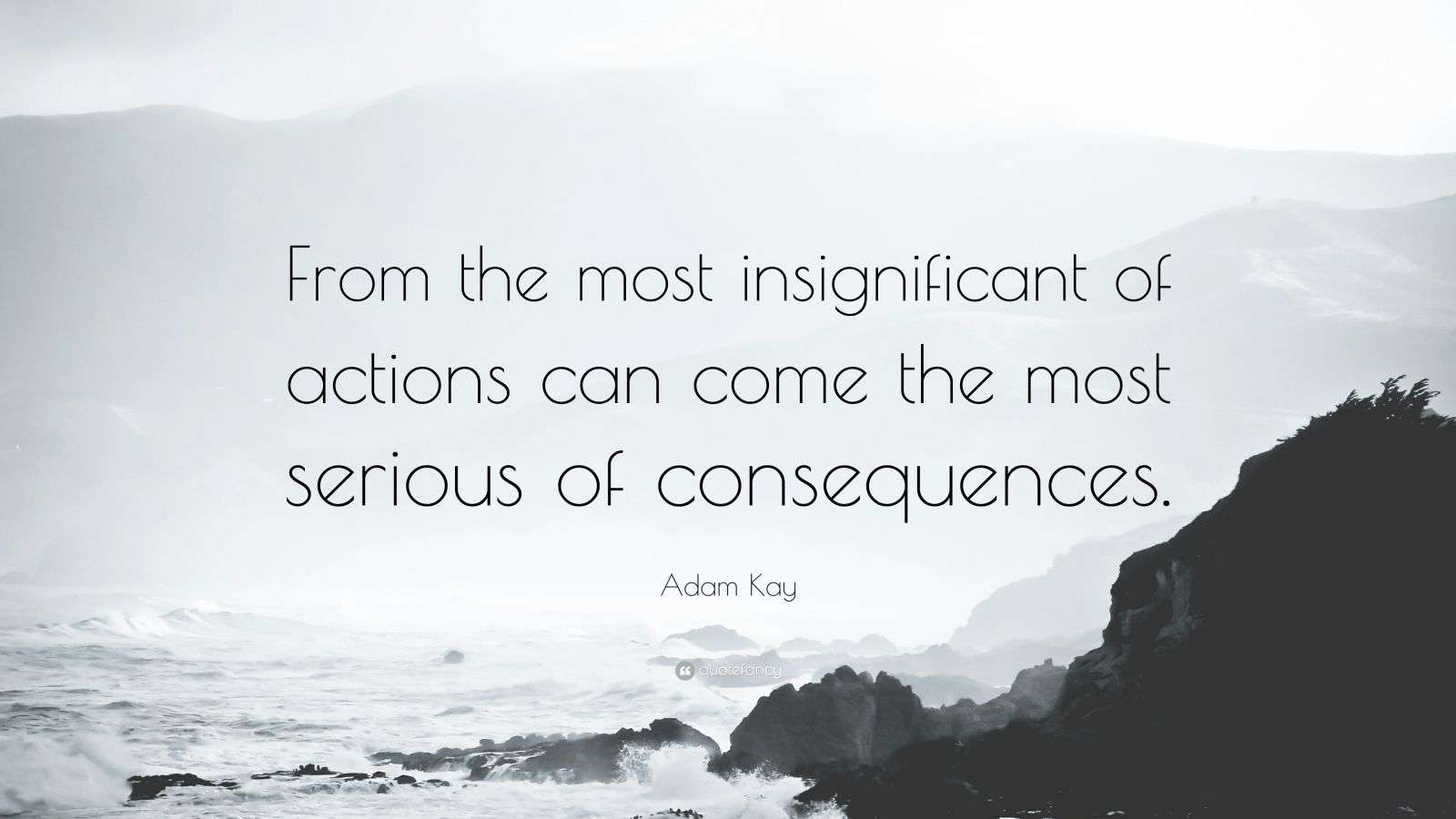 Adam Kay Quote: “From the most insignificant of actions can come the ...