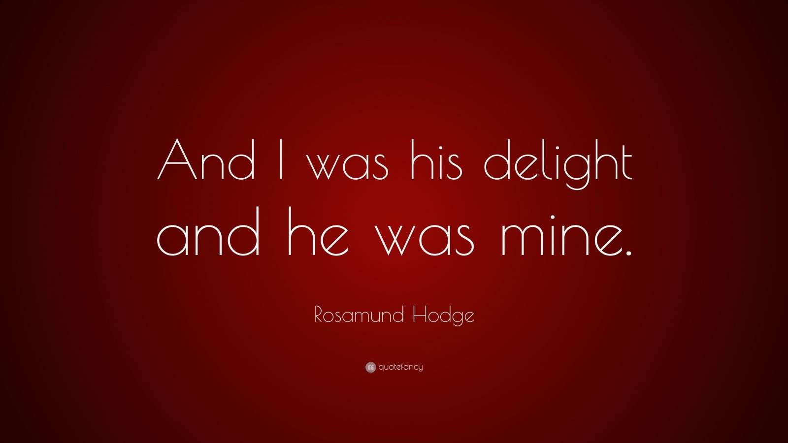 Rosamund Hodge Quote: “And I was his delight and he was mine.”