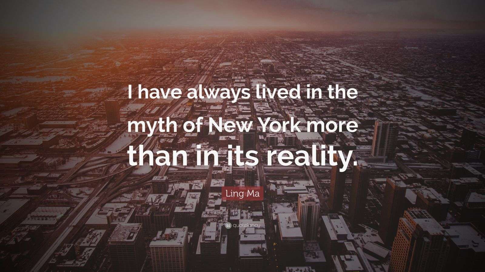 Ling Ma Quote: “I have always lived in the myth of New York more than ...