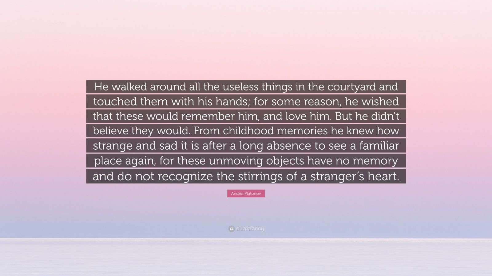 Andrei Platonov Quote: “He walked around all the useless things in the courtyard and touched ...