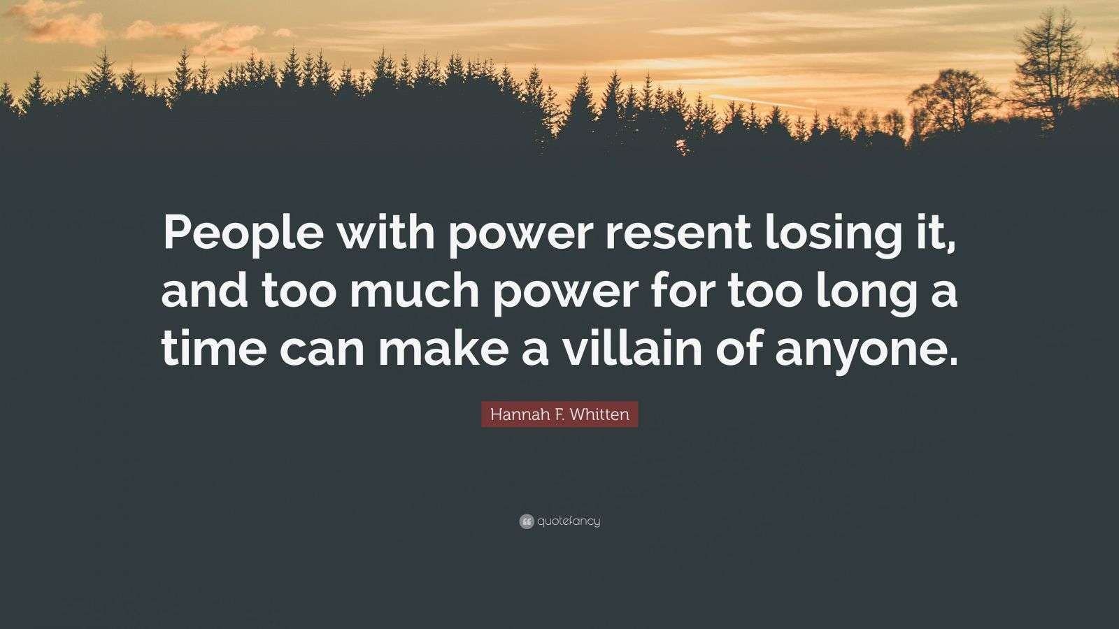 Hannah F. Whitten Quote: “People with power resent losing it, and too ...