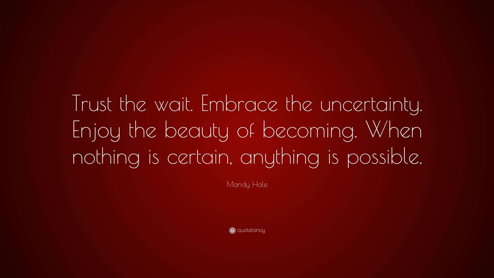 Mandy Hale Quote: “Trust the wait. Embrace the uncertainty. Enjoy the ...