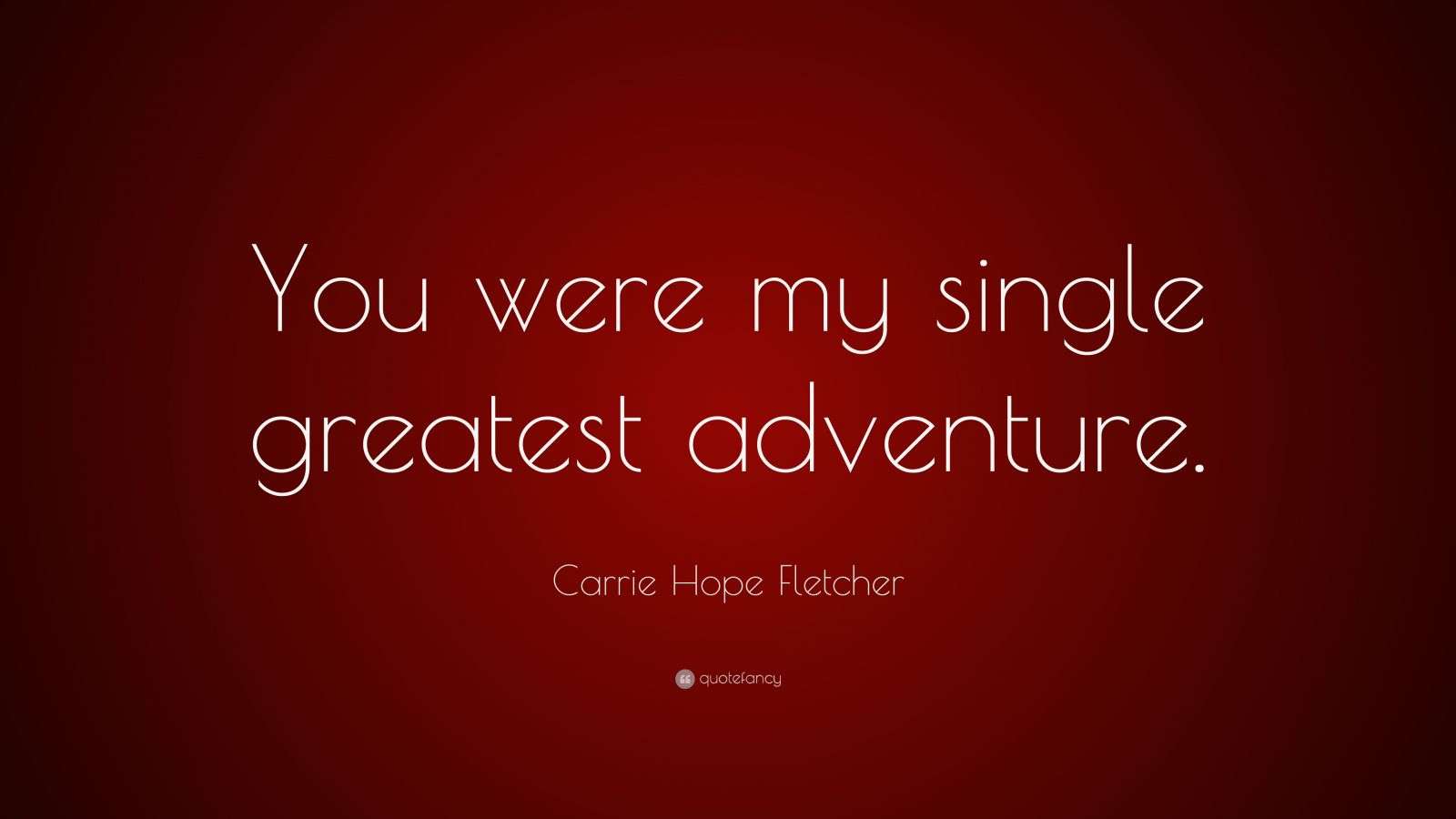 Carrie Hope Fletcher Quote: “You were my single greatest adventure.”