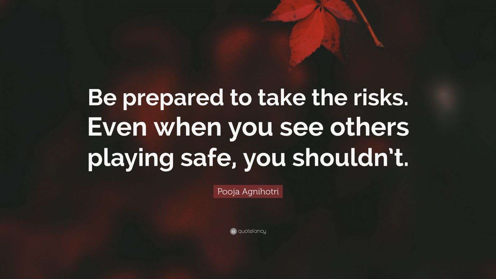 Pooja Agnihotri Quote: “Be prepared to take the risks. Even when you ...