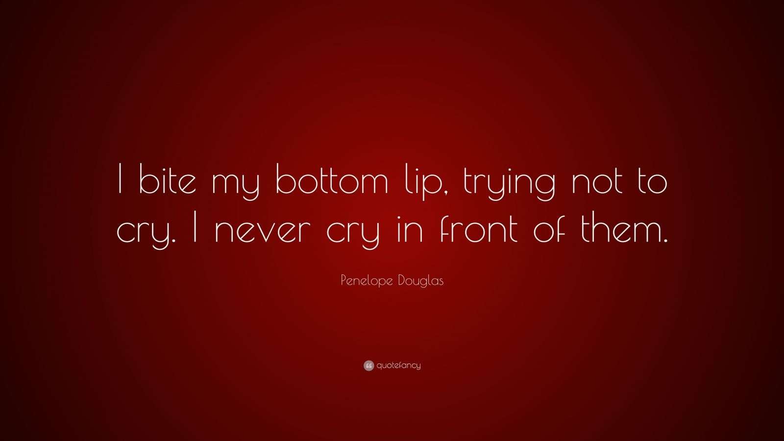 Penelope Douglas Quote: “I bite my bottom lip, trying not to cry. I ...