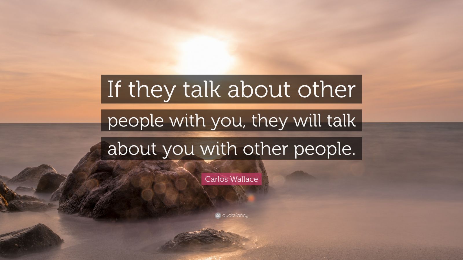 Carlos Wallace Quote: “If they talk about other people with you, they ...