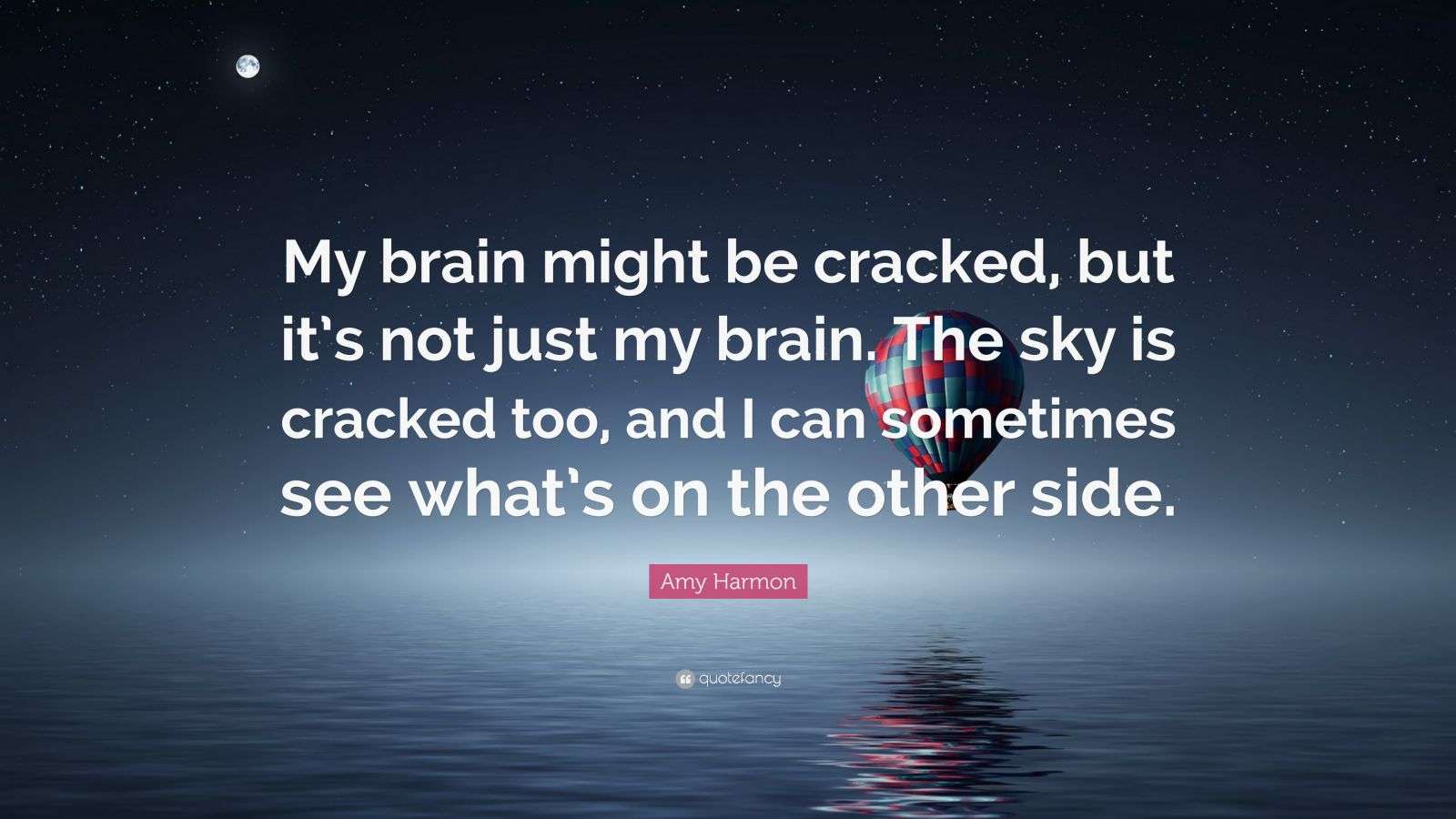 Amy Harmon Quote: “My brain might be cracked, but it’s not just my ...