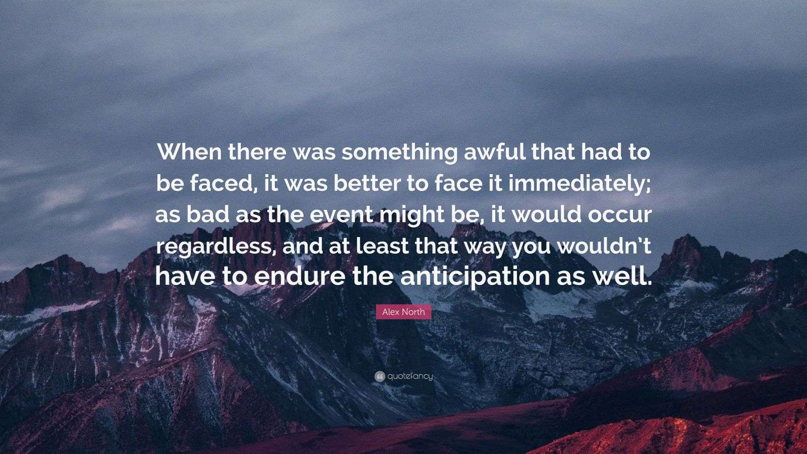 Alex North Quote: “When there was something awful that had to be faced ...