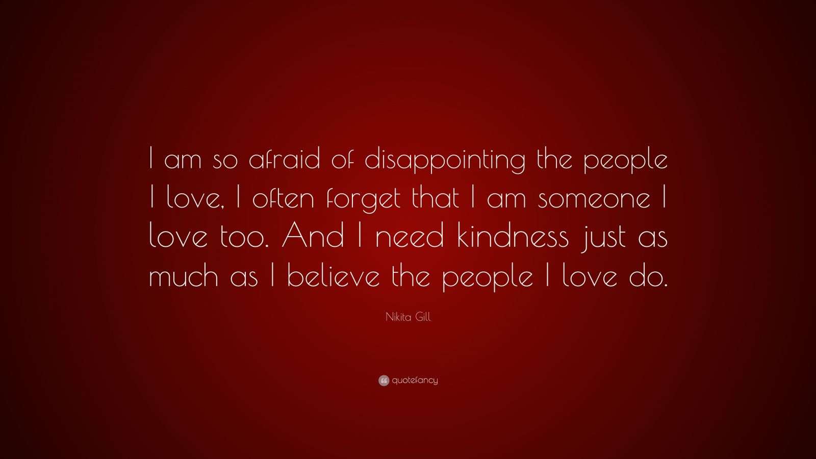Nikita Gill Quote: “I am so afraid of disappointing the people I love ...