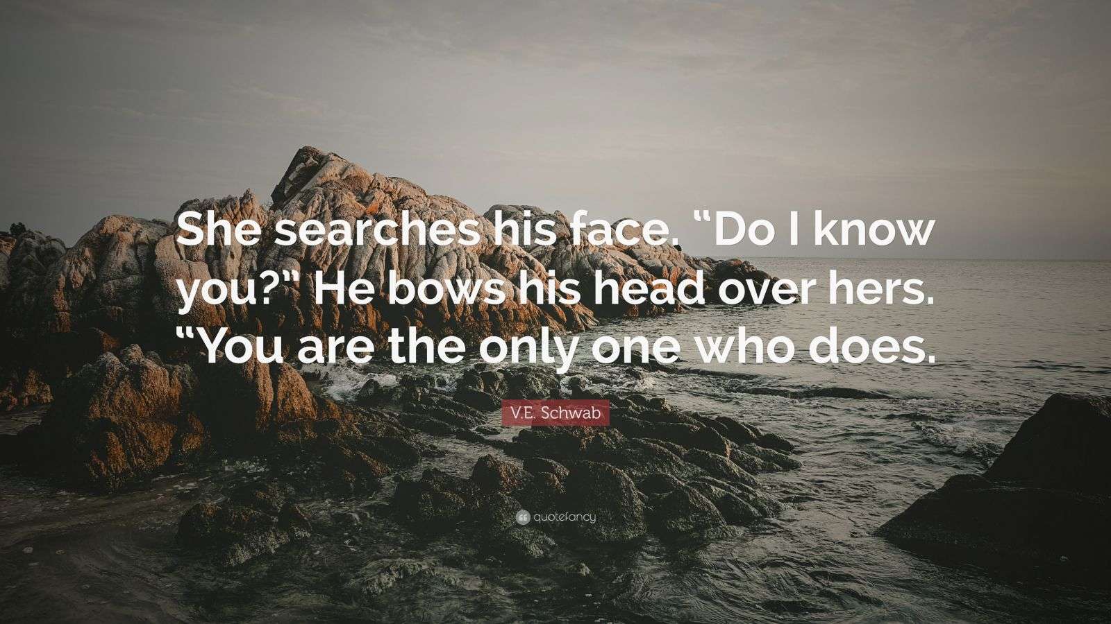 V.E. Schwab Quote: “She searches his face. “Do I know you?” He bows his ...