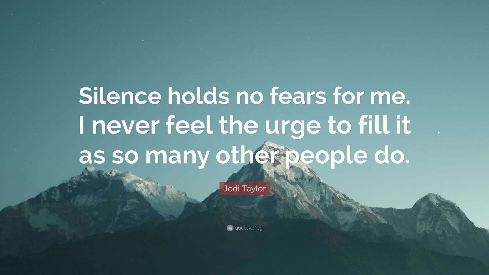 Jodi Taylor Quote: “Silence holds no fears for me. I never feel the ...