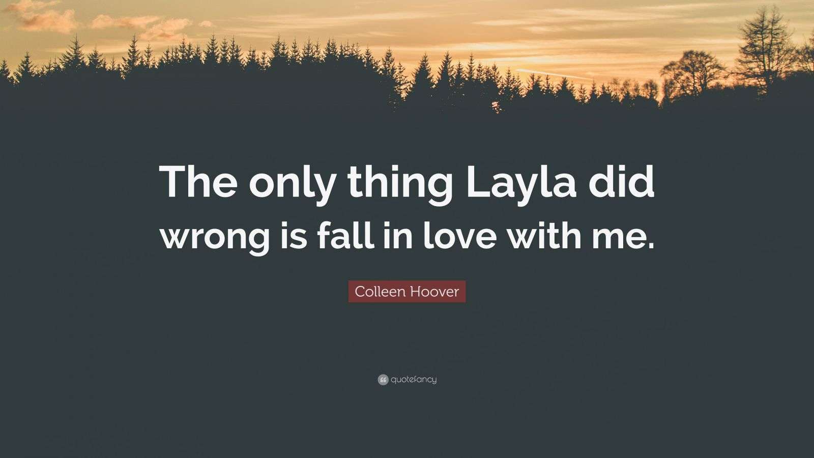 Colleen Hoover Quote: “The only thing Layla did wrong is fall in love ...