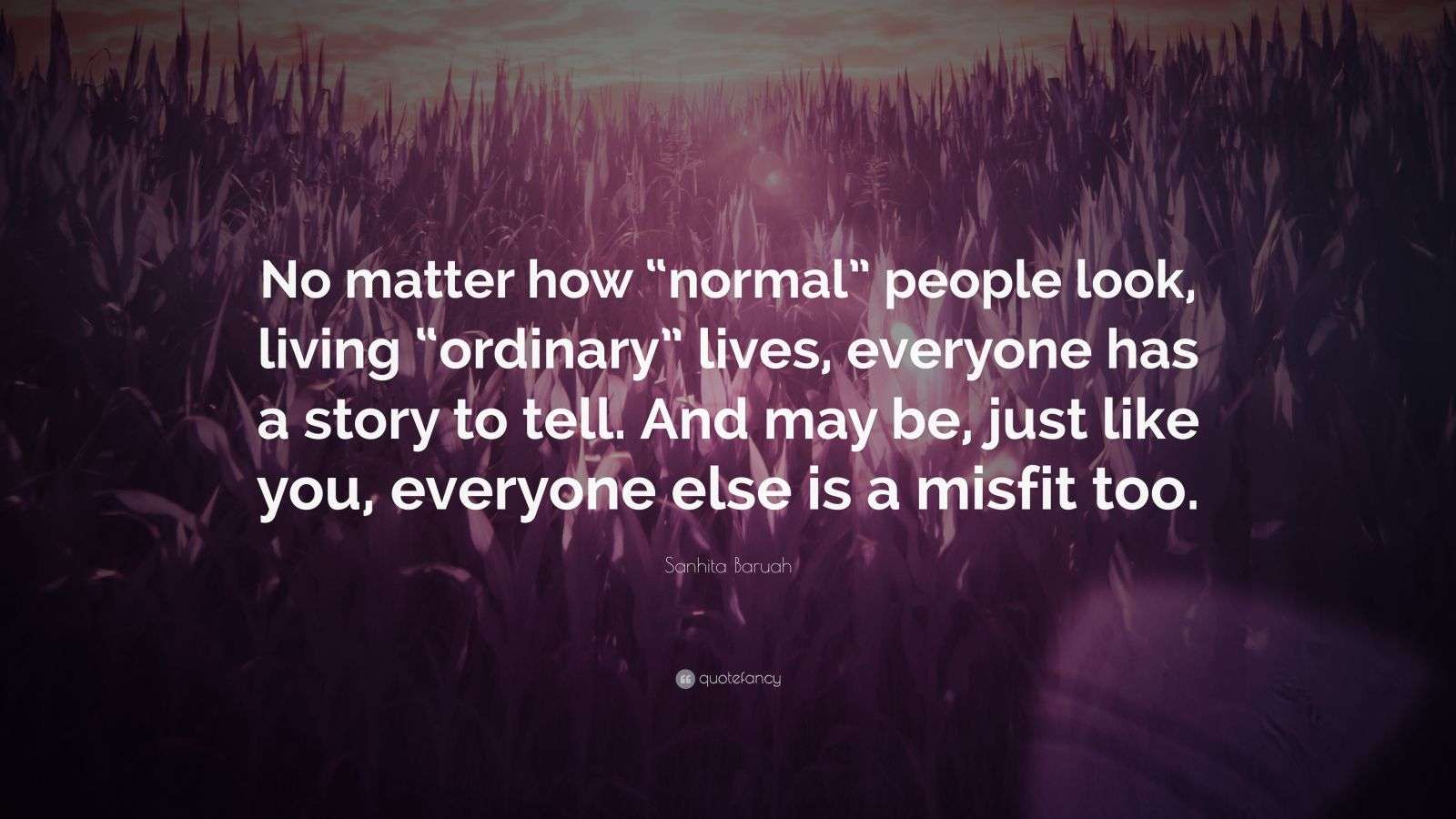 Sanhita Baruah Quote: “No matter how “normal” people look, living ...