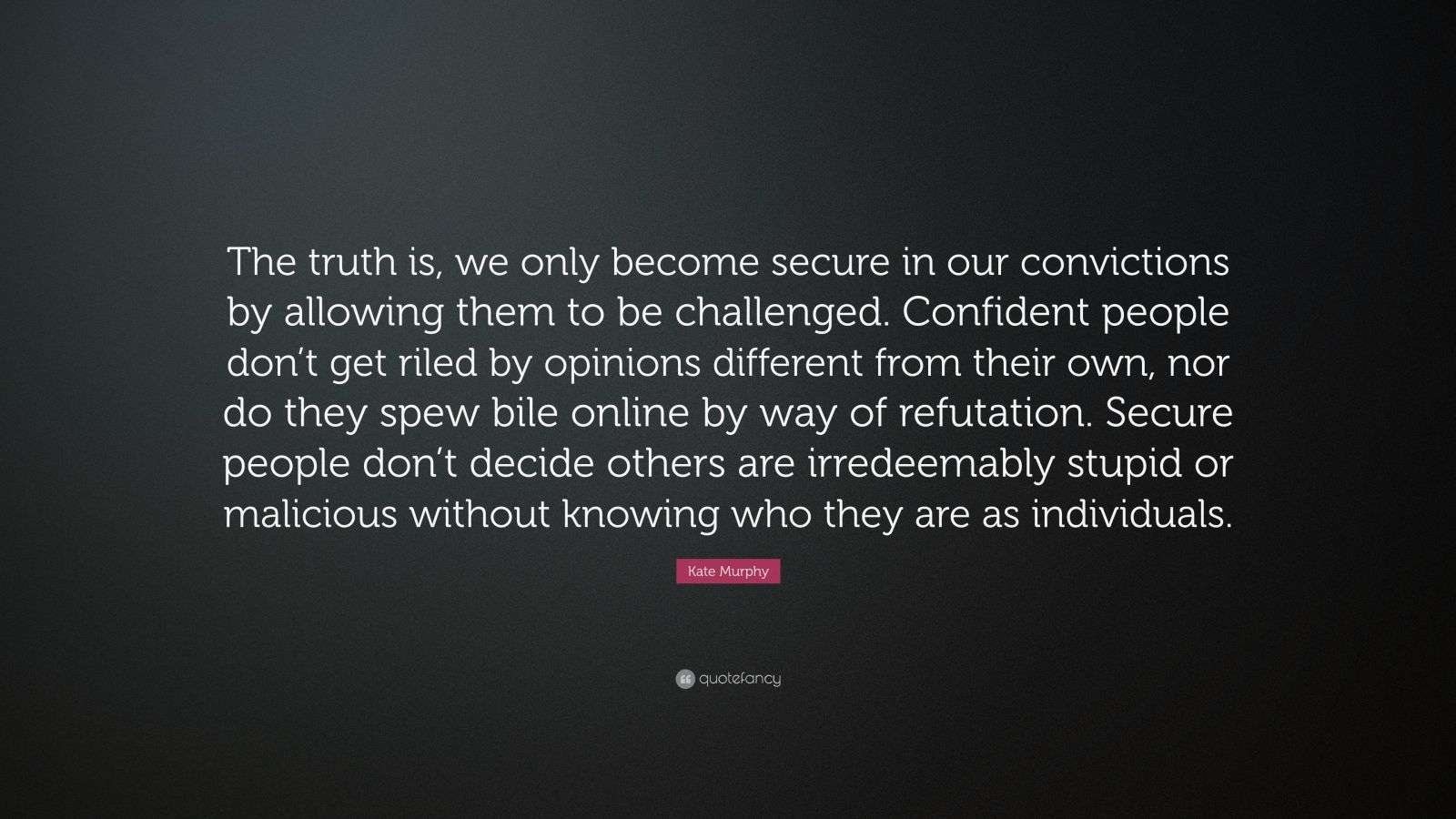 Kate Murphy Quote: “The truth is, we only become secure in our ...