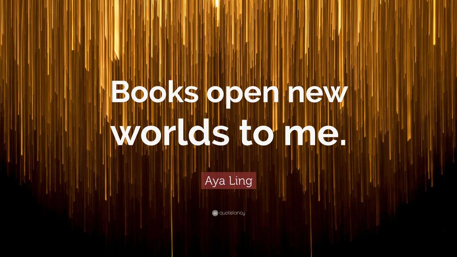 Aya Ling Quote: “Books open new worlds to me.”