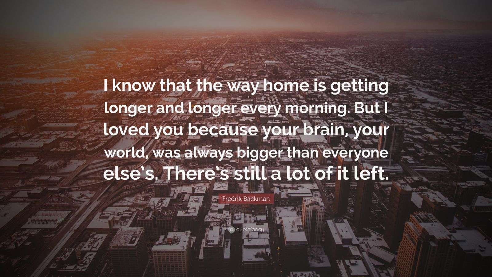 Fredrik Backman Quote: “I know that the way home is getting longer and ...
