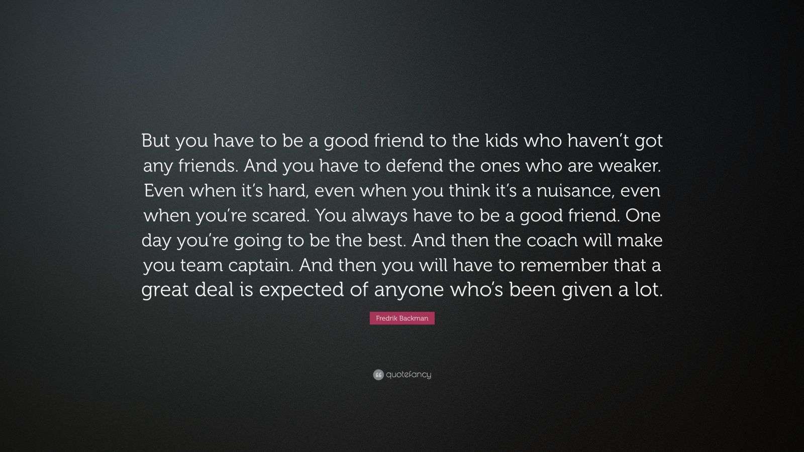 Fredrik Backman Quote: “But you have to be a good friend to the kids ...