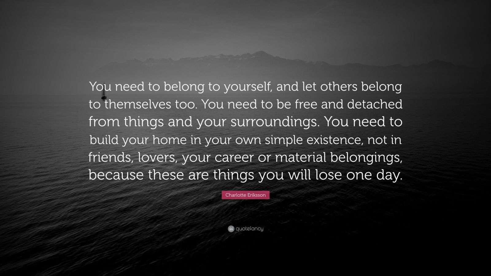 Charlotte Eriksson Quote: “You need to belong to yourself, and let ...