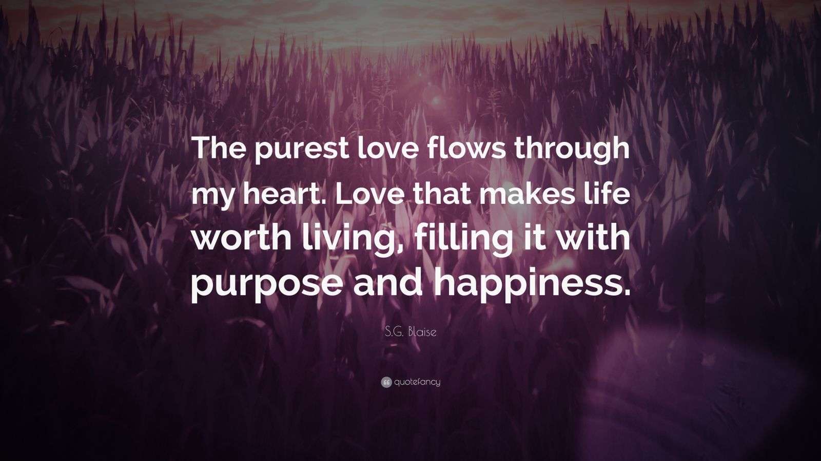 S.G. Blaise Quote: “The purest love flows through my heart. Love that ...