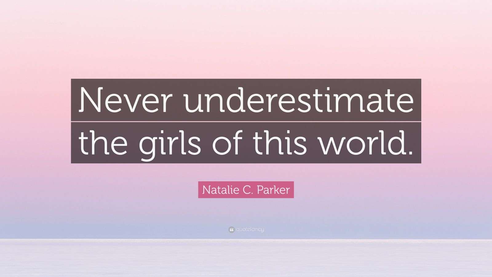 Natalie C. Parker Quote: “Never underestimate the girls of this world.”