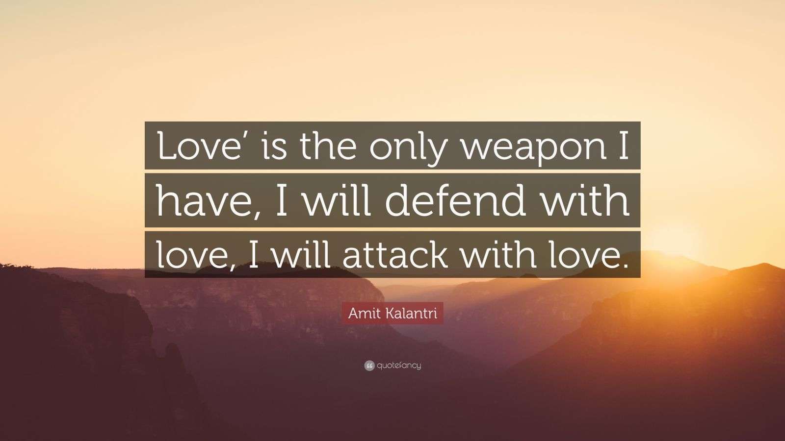 Amit Kalantri Quote: “Love’ is the only weapon I have, I will defend ...