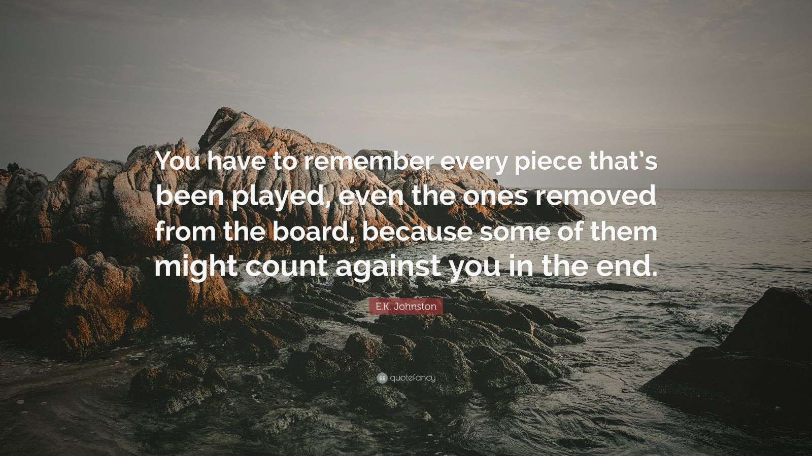 E.K. Johnston Quote: “You have to remember every piece that’s been ...