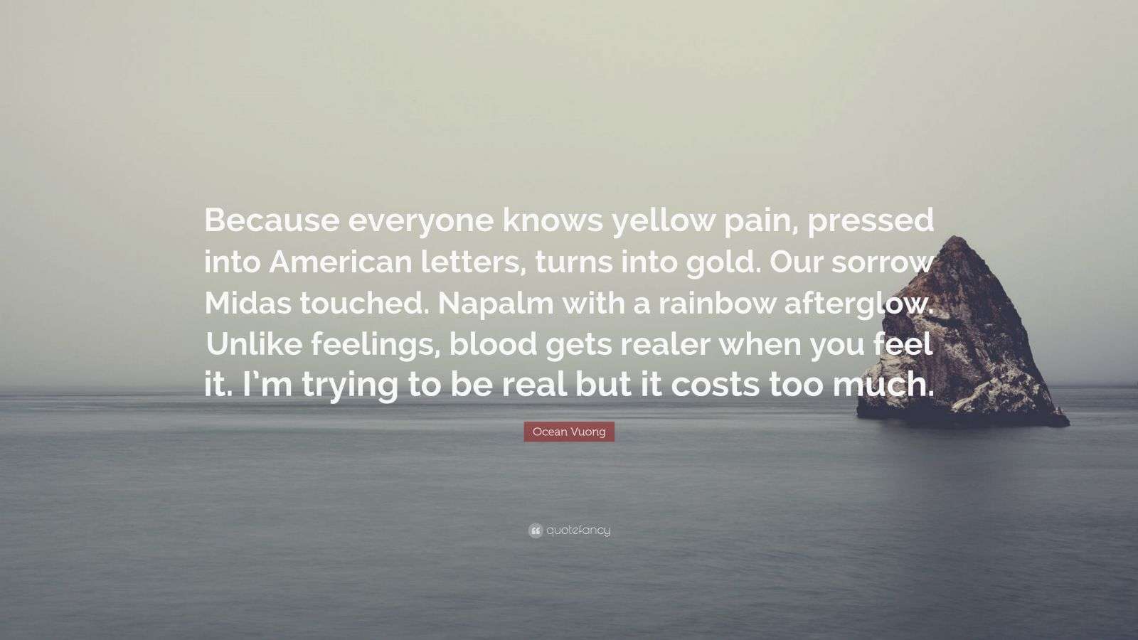 Ocean Vuong Quote: “Because everyone knows yellow pain, pressed into ...