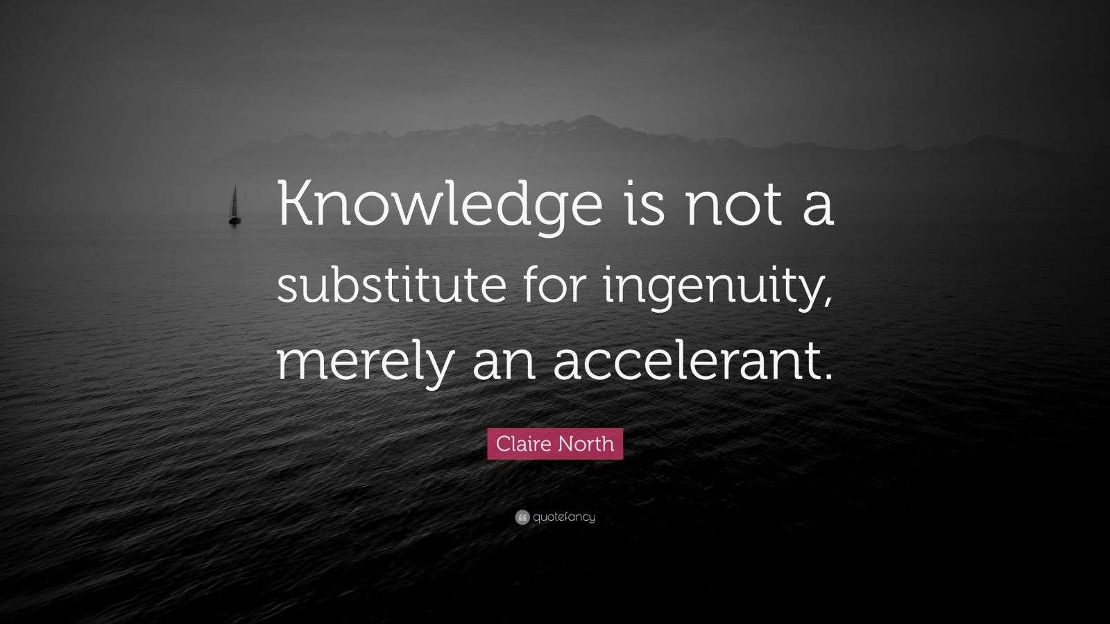 Claire North Quote: “Knowledge is not a substitute for ingenuity ...