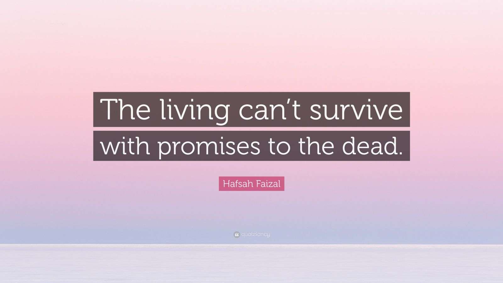 Hafsah Faizal Quote: “The living can’t survive with promises to the dead.”