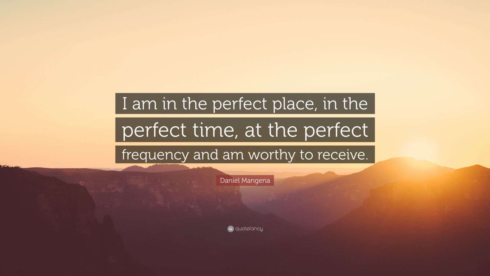 Daniel Mangena Quote: “I am in the perfect place, in the perfect time ...