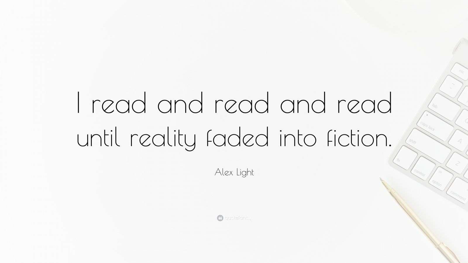 Alex Light Quote: “I read and read and read until reality faded into ...