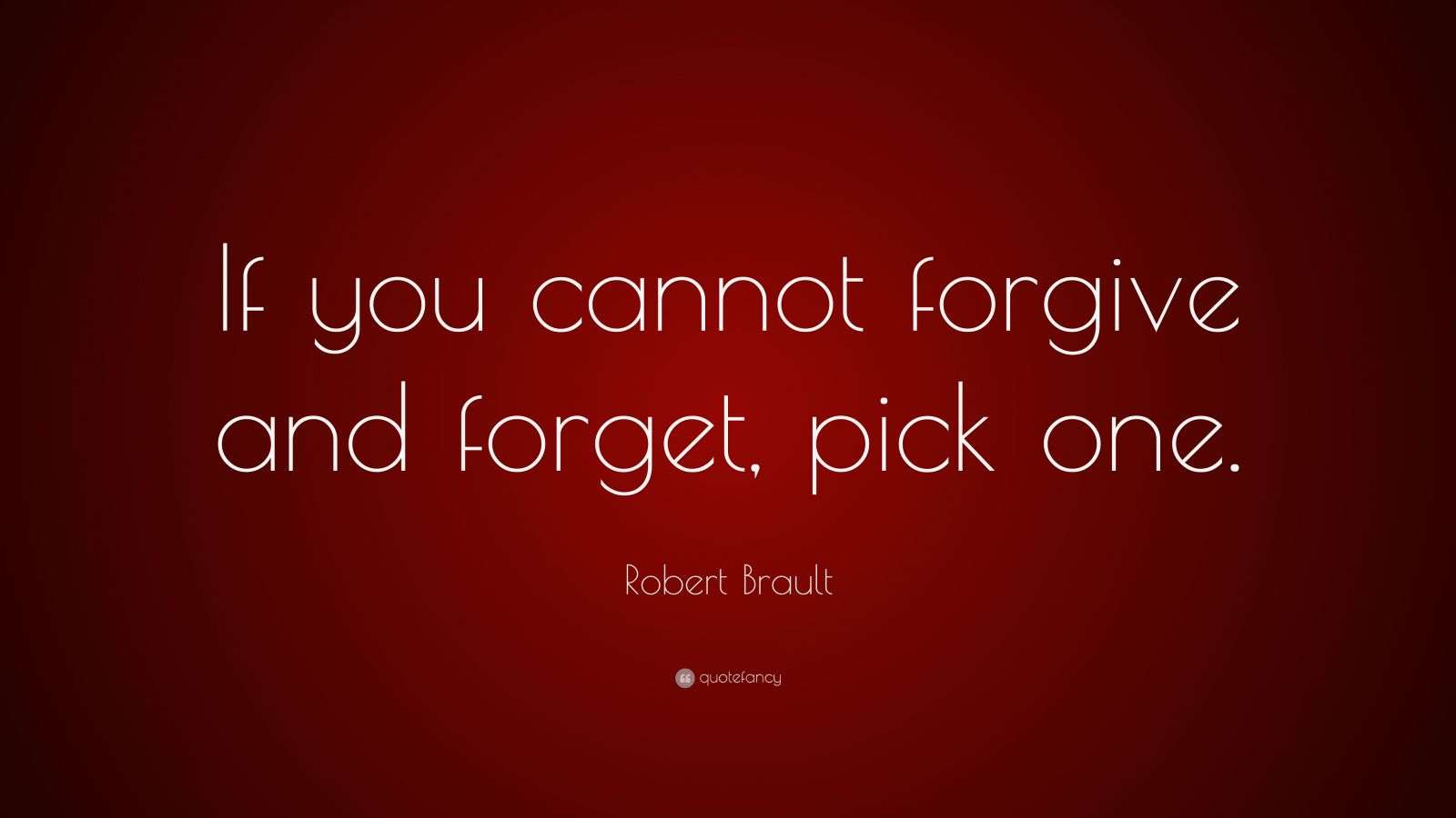 Robert Brault Quote: “If you cannot forgive and forget, pick one.”