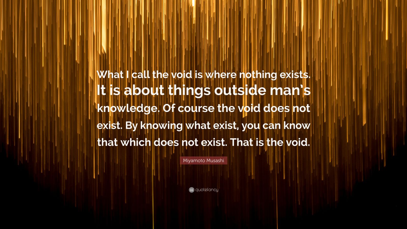 Miyamoto Musashi Quote: “What I call the void is where nothing exists. It is about things ...