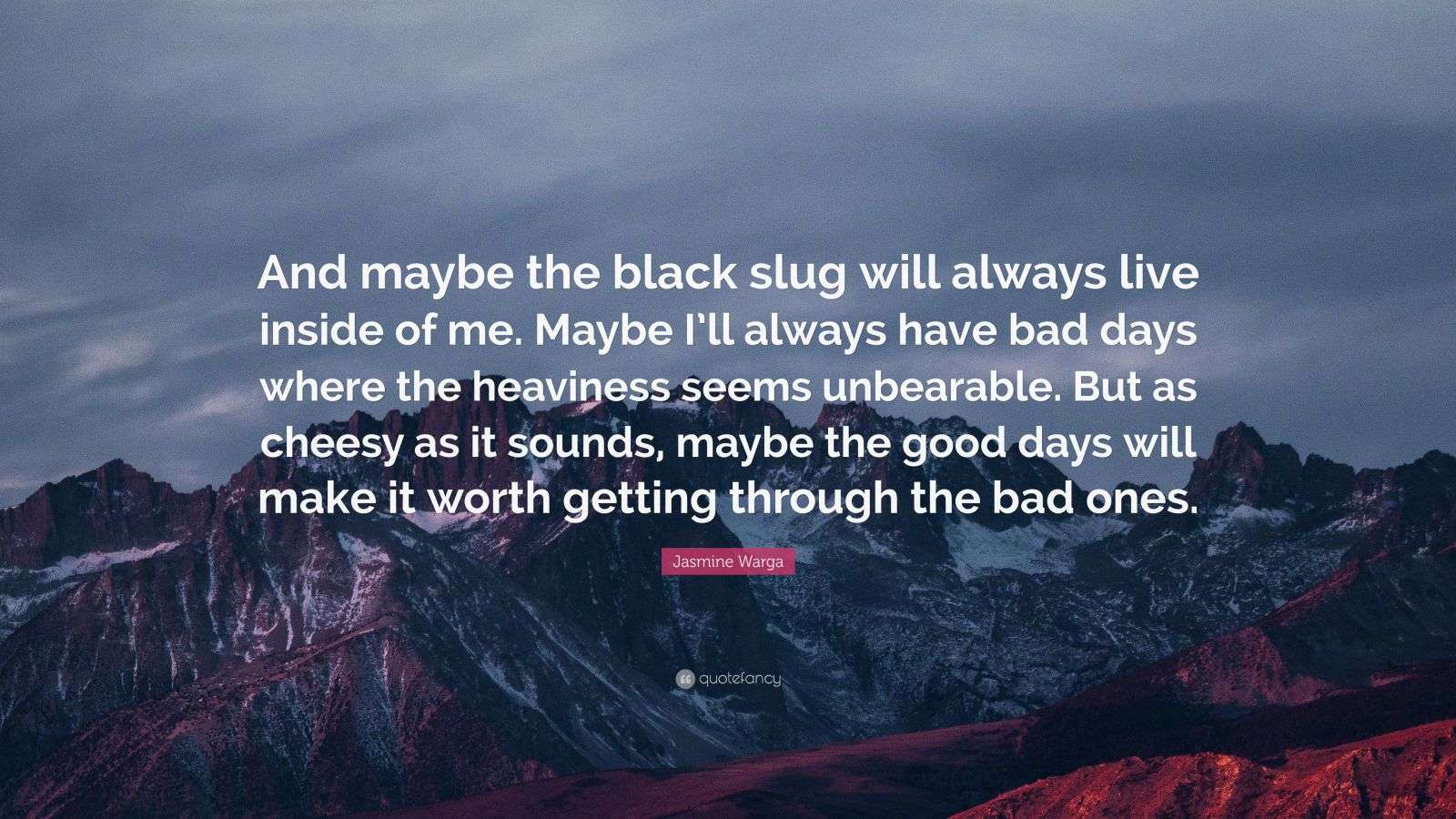 Jasmine Warga Quote: “And maybe the black slug will always live inside ...